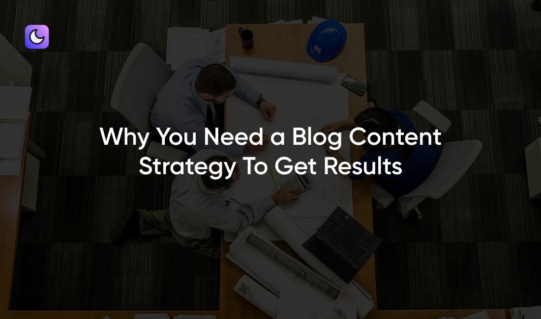 Why You Need a Blog Content Strategy To Get Results - Lunapilot