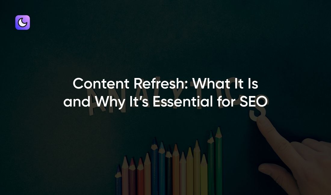 Content Refresh: What It Is and Why It’s Essential for SEO