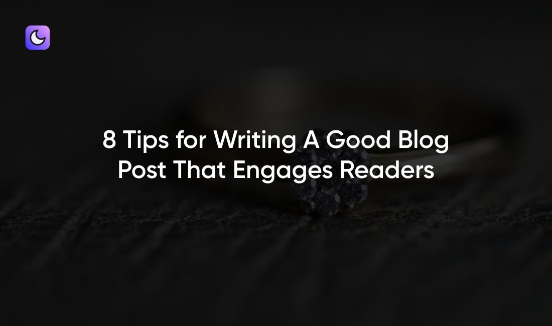 8 Tips for Writing A Good Blog Post That Engages Readers - Lunapilot