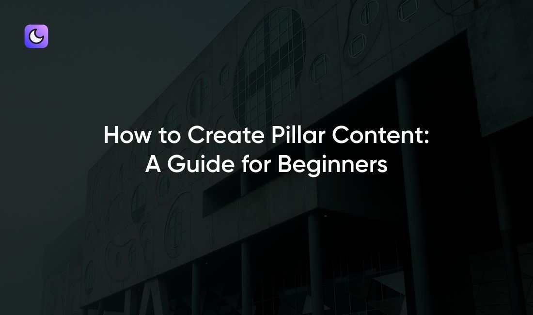 How to Create Pillar Content: A Guide for Beginners - Lunapilot